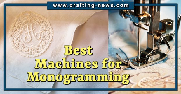 10 Best Monogramming Machines for 2024 - Crafting News