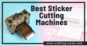 10 Best Sticker Cutting Machines for 2025 - Crafting News