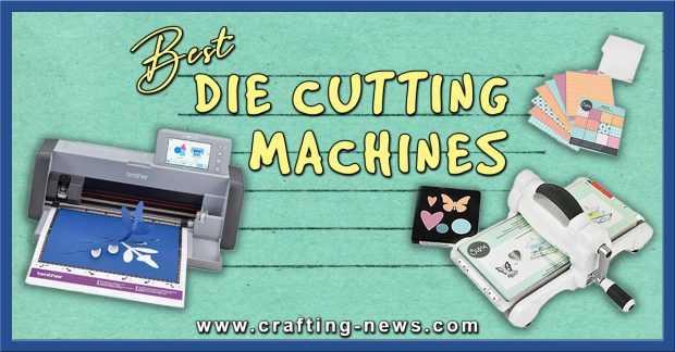 7 Best Die Cutting Machines for 2025 - Crafting News