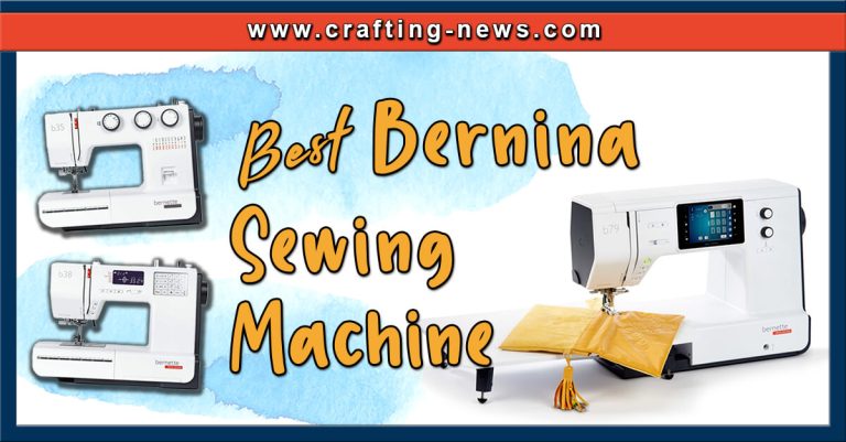 4 Best Bernina Sewing Machines for 2024 - Crafting News